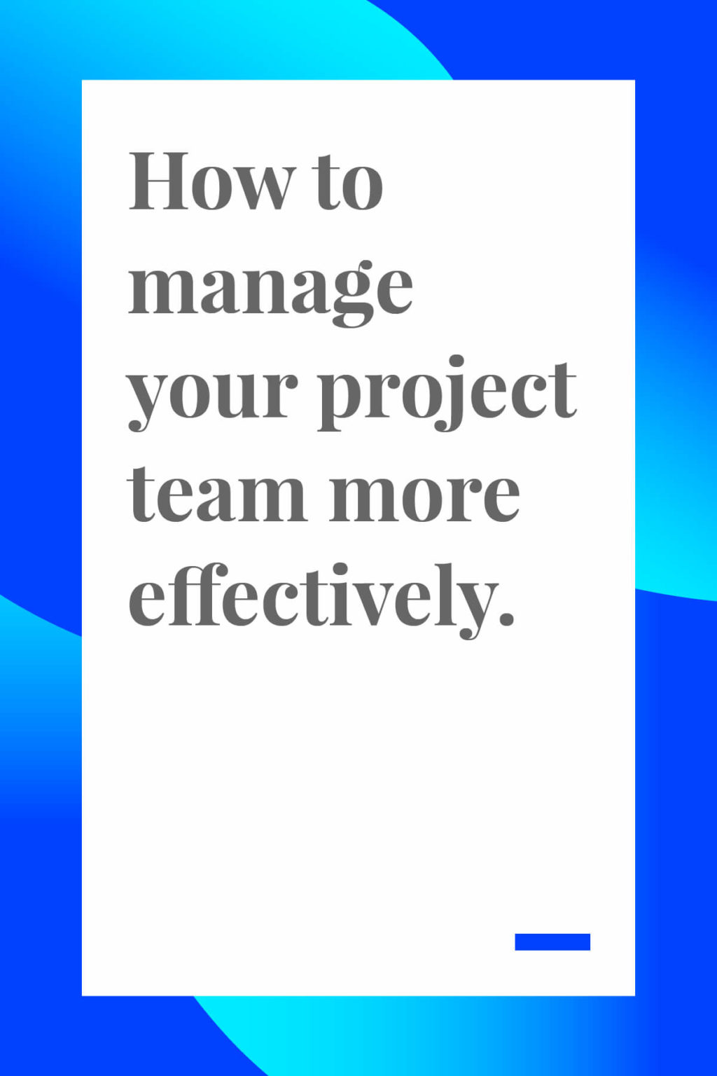 How to Manage Your Project Team More Effectively
