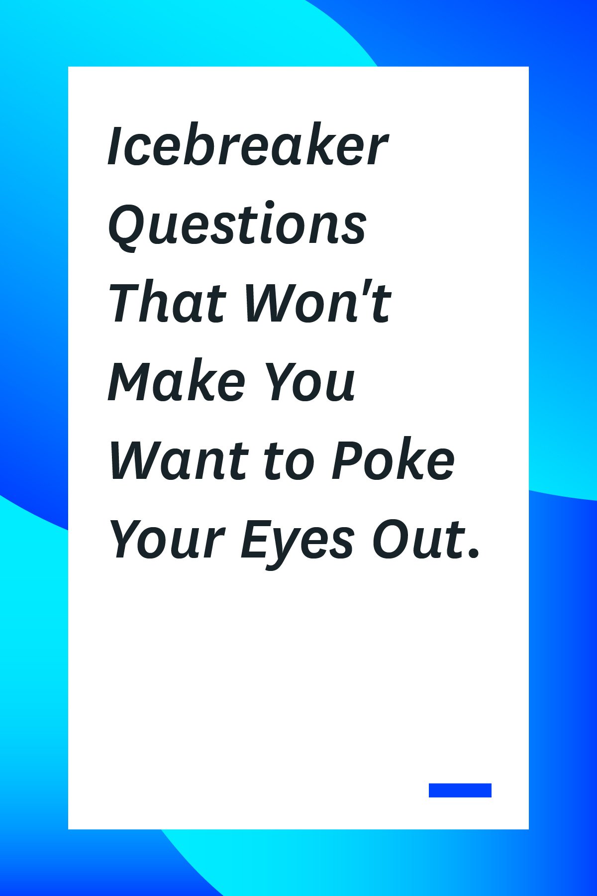 Icebreaker ions That Won t Make You Want To Poke Your Eyes Out 